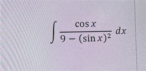 Solved ∫﻿﻿cosx9 Sinx 2dx
