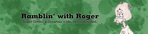 Ramblin With Roger Roger Green A Librarians Life Deconstructed