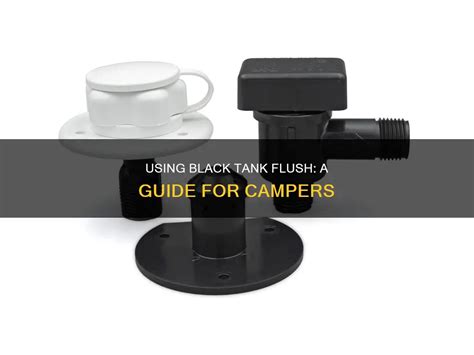 Using Black Tank Flush A Guide For Campers Shunauto