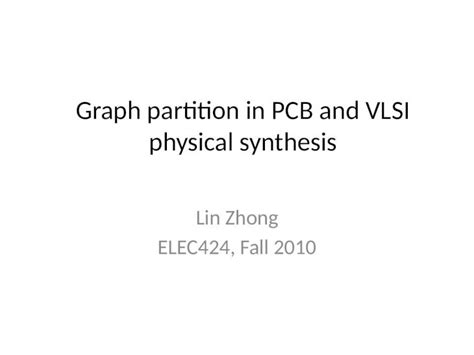 Pptx Graph Partition In Pcb And Vlsi Physical Synthesis Lin Zhong Elec424 Fall 2010 Dokumen