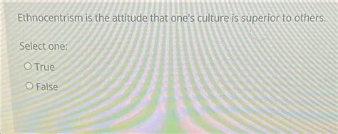 Solved Ethnocentrism Is The Attitude That Ones Culture Is