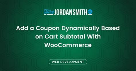 Add A Coupon Dynamically Based On Cart Subtotal With WooCommerce Hire Jordan Smith