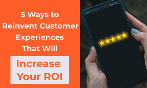 5 Ways To Reinvent Customer Experiences That Will Increase Your ROI