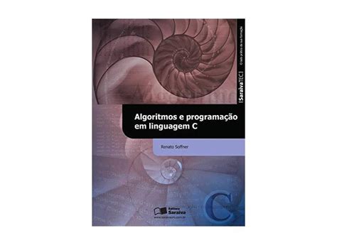 algoritmos e programação em linguagem c renato soffner 9788502207516 com o melhor preço é no