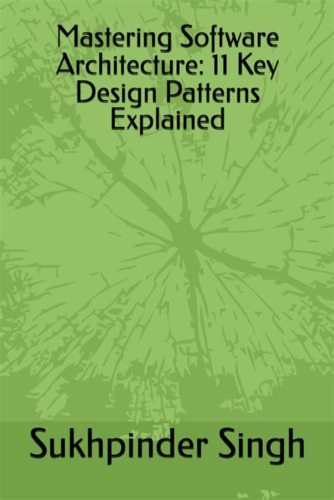 Mastering Software Architecture 11 Key Design Patterns Explained Singh Sukhpinder
