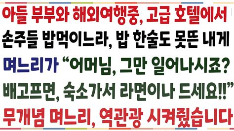 반전신청사연아들부부와 해외여행중 고급호텔에서 손주들 밥부터 맥이느라 밥한술도 못먹었는데 며느리가 어머님 라면이나 드세요ㅋㅋ 무개념 며느리 신청사연 사이다썰 사연