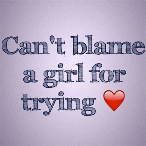 Cant Blame A Girl For Trying ️