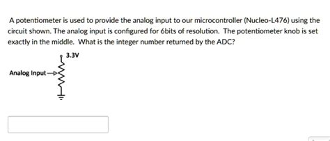 Solved A Potentiometer Is Used To Provide The Analog Input To Our