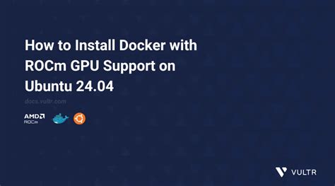 How To Install Docker With ROCm GPU Support On Ubuntu 24 04 Vultr Docs