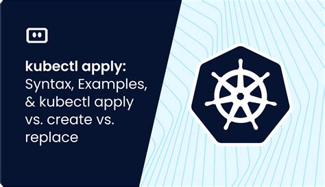 Kubectl Apply Syntax Examples Kubectl Apply Vs Createreplace