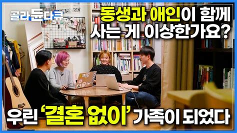 애인과 동생 둘과 함께 사는 중 결혼 선택하지않았을 뿐 우리도 가족입니다｜새로운 형태의 가족 모델 등장｜비혼 지향 생활 공동체