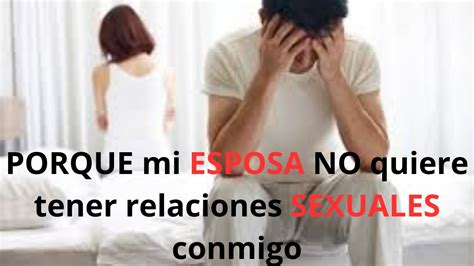 🤨porque Mi Esposa No Quiere Tener Relaciones Sexuales Conmigo😔 Youtube