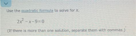 Solved Use The Quadratic Formula To Solve For X 2x2 X 9 0 If