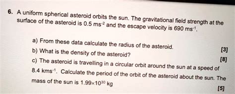 solved 6 a uniform spherical asteroid orbits the sun the surface of