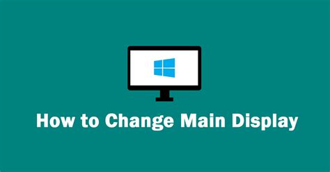 Detailed Guide How To Change Main Display Windows