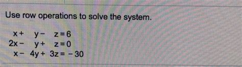 solved use row operations to solve the system x y z 6