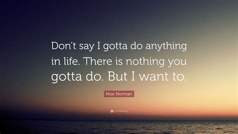 Moe Norman Quote Dont Say I Gotta Do Anything In Life There Is