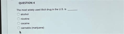 Solved Question 4the Most Widely Used Illicit Drug In The