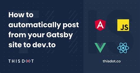 how to automatically post from your gatsby site to dev to this dot labs