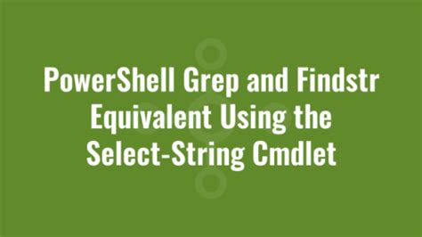 Powershell Grep And Findstr Equivalent Using The Select String Cmdlet