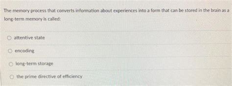 Solved The Memory Process That Converts Information About