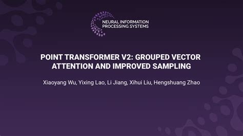 Xiaoyang Wu Yixing Lao Li Jiang Xihui Liu Hengshuang Zhao · Point Transformer V2 Grouped
