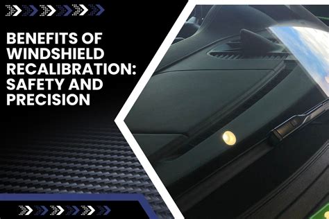 Benefits Of Windshield Recalibration Safety And Accuracy Blog
