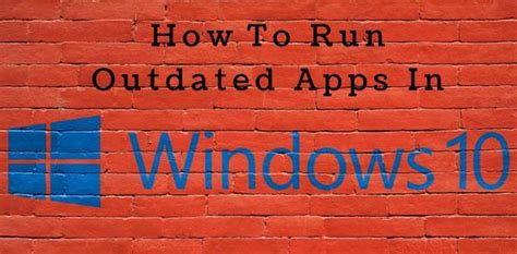 how to use windows 10 compatibility tools to run outdated apps