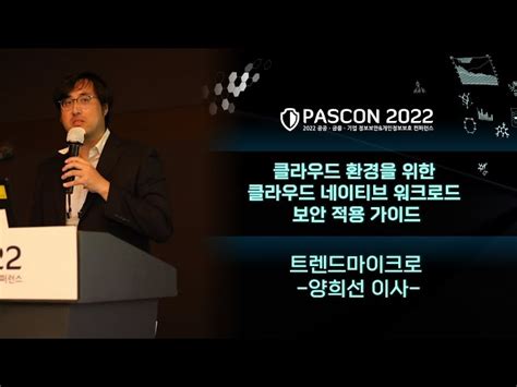 Pascon2022 클라우드 환경을 위한 클라우드 네이티브 워크로드 보안 적용 가이드 트렌드마이크로 양희선 이사