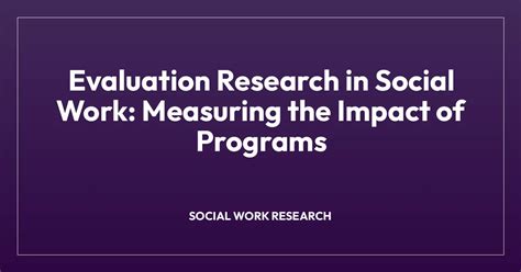 Evaluation Research In Social Work Measuring The Impact Of Programs