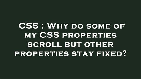 Css Why Do Some Of My Css Properties Scroll But Other Properties Stay