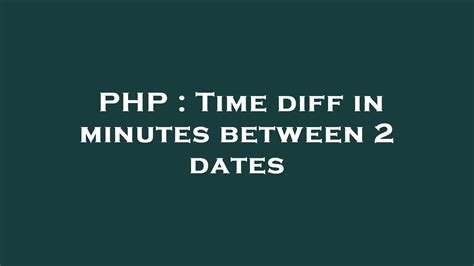 Php Time Diff In Minutes Between 2 Dates Youtube