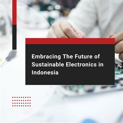 The Future Of Sustainable Electronic Industry In Indonesia