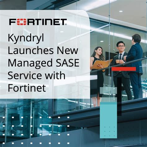 “fortinet Secure Networking Solutions Enable Partners Like Kyndryl To Deliver Differentiated