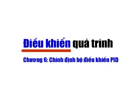 C PID Controller Tuning Ch ươ ng Ch ỉ nh ị nh b ộ i ề u khi ể n PID Đ i ề u khi ể n quá