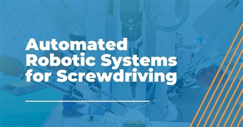 Benefits Of Automated Robotic Systems For Screwdriving Ams