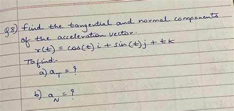 Solved 8 Find The Tangential And Normal Components Of The Chegg Com