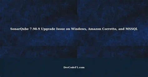 Stuck During SonarQube Upgrade To Version 7 98 9 On Windows Server 2016 Amazon Corretto 17 And