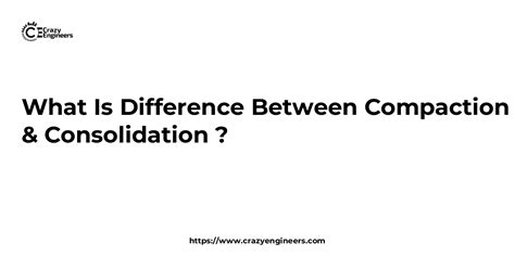 What Is Difference Between Compaction And Consolidation Crazyengineers