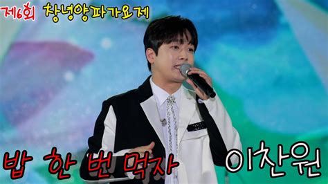 이찬원 밥 한번 먹자 창녕양파가요제 Youtube