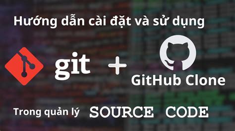 [support] Hướng Dẫn Cài đặt Sử Dụng Git Và Github Clone Trong Việc Quản Lý Source Code Youtube