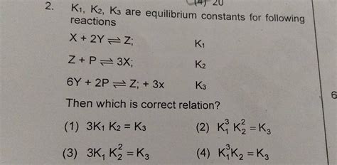 K1 K2 K3 Are Equilibrium Constants For Following Reactions X 2y⇌z Z P⇌