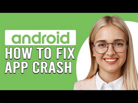 How To Fix App Crash In Android The Common Causes And Solutions To Troubleshoot The Issue