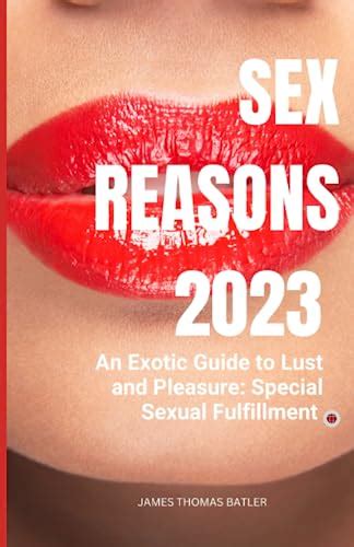 Sex Reasons 2023 An Exotic Guide To Lust And Pleasure Special Sexual Fulfillment By JAMES