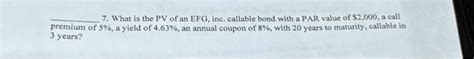 SOLVED What Is The PV Of An EFG Inc Callable Bond With A PAR Value Of A Call