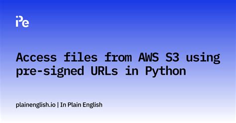 Access Files From Aws S3 Using Pre Signed Urls In Python