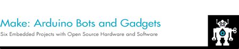 Make Arduino Bots And Gadgets Six Embedded Projects With Open Source Hardware And Software