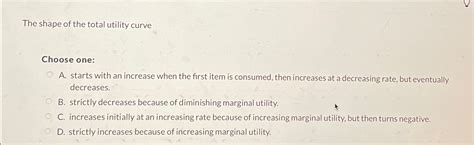 solved the shape of the total utility curvechoose one a