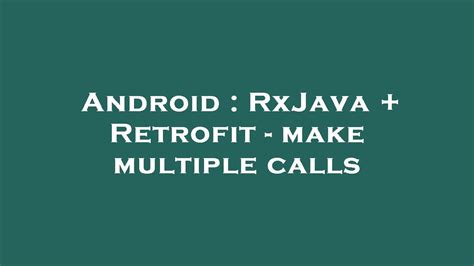 android rxjava retrofit make multiple calls youtube