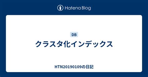 クラスタ化インデックス Htn20190109の日記